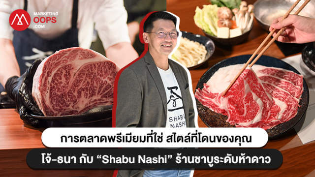 การตลาดพรีเมียมที่ใช่ สไตล์ที่โดนของคุณ โจ้-ธนา กับ “Shabu Nashi” ร้านชาบูระดับห้าดาว