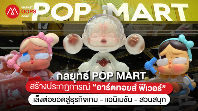 เบื้องหลังกลยุทธ์ POP MART สร้างประกฎการณ์ “อาร์ตทอยส์ ฟีเวอร์” เล็งต่อ ...