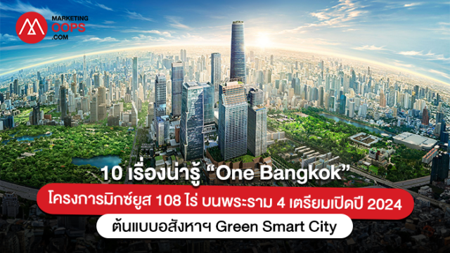 10 เรื่องน่ารู้ “One Bangkok” โครงการมิกซ์ยูส 108 ไร่ บนพระราม 4 เตรียม ...