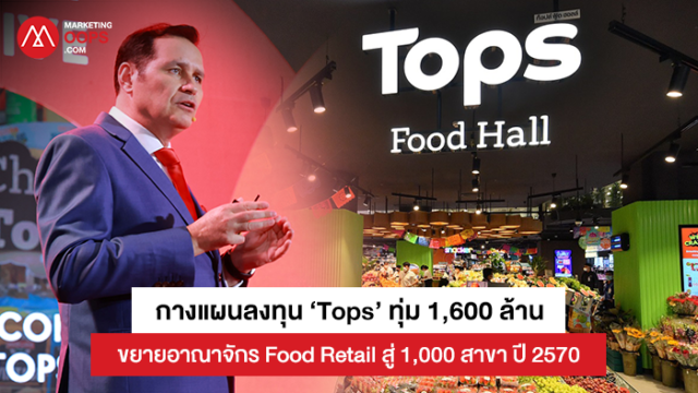 ‘Tops’ ทุ่ม 1,600 ล้าน ขยายอาณาจักร Food Retail สู่ 1,000 สาขา เดินหน้า ...
