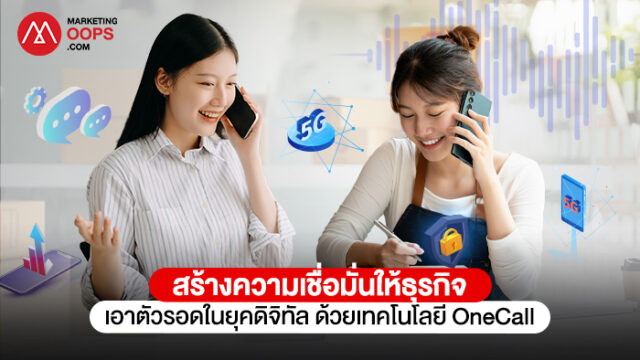 สร้างความเชื่อมั่นให้ธุรกิจ เอาตัวรอดในยุคดิจิทัล ด้วยเทคโนโลยี OneCall