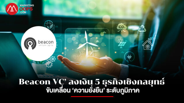 ‘Beacon VC’ ลงเงิน 5 ธุรกิจเชิงกลยุทธ์ ขับเคลื่อน ‘ความยั่งยืน’ ระดับภูมิภาค