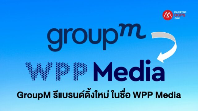 GroupM รีแบรนด์ดิ้งใหม่ ในชื่อ WPP Media ประกาศตัวเป็นเครือข่ายบริษัท ...